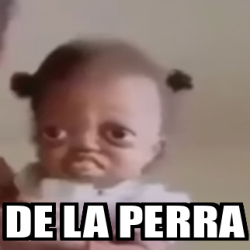 Meme Personalizado - De la perra - 31926995