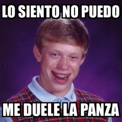 Meme Bad Luck Brian - lo siento no puedo me duele la panza - 31927323