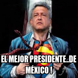 Meme Personalizado - el mejor presidente..de méxico ! - 31928189