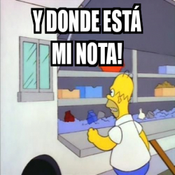 Meme Personalizado - Y donde está mi nota! - 31928352