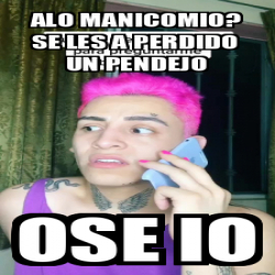 Meme Personalizado - Alo manicomio? se les a perdido un pendejo Ose io ...