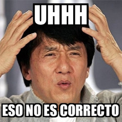 Meme Jackie Chan - uhhh ESO NO ES CORRECTO - 31929166