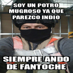 Meme Personalizado - Soy un potro mugroso ya que parezco indio Siempre ...