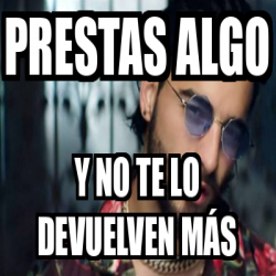 Meme Personalizado - Prestas algo Y no te lo devuelven más - 31930095