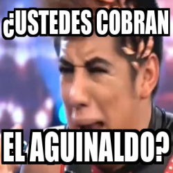 Meme Personalizado - ¿Ustedes cobran el aguinaldo? - 31930715
