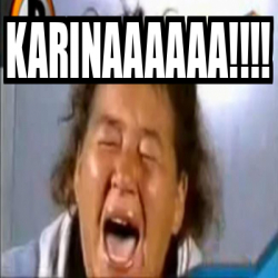 Meme Personalizado - Karinaaaaaa!!!! - 31930767