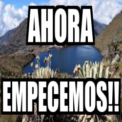 Meme Personalizado - Ahora empecemos!! - 31931182