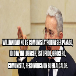 Meme Personalizado - Willian dau no es comunista"podra ser payaso ...