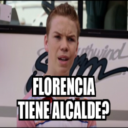 Meme Personalizado - Florencia tiene alcalde? - 31931422