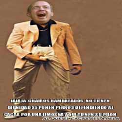 Meme Personalizado - Jajaja chairos hambreados no tienen dignidad se ...