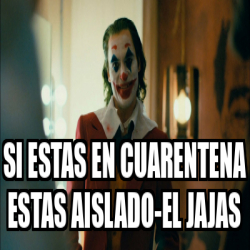 Meme Personalizado - si estas en cuarentena estas aislado-el jajas ...