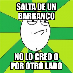 Meme Challenge Accepted - salta de un barranco no lo creo o por otro ...