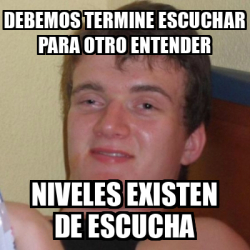 Meme Stoner Stanley - debemos termine escuchar para otro entender ...