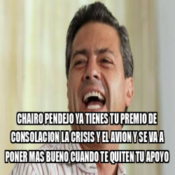 Meme Personalizado - Chairo pendejo ya tienes tu premio de consolacion ...
