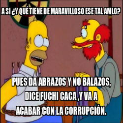 Meme Personalizado - A si ¿Y qué tiene de maravilloso ese tal amlo ...