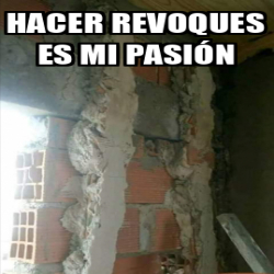 Meme Personalizado - Hacer revoques es mi pasión - 31936602