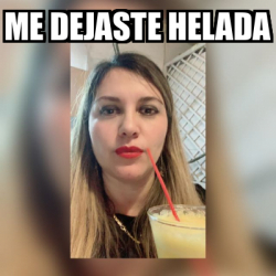 Meme Personalizado - mE DEJASTE HELADA - 31936824