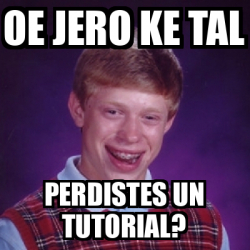 Meme Bad Luck Brian - oe jero ke tal perdistes un tutorial? - 31936843