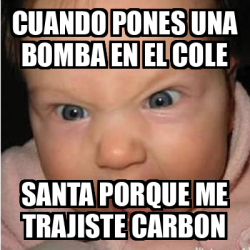Meme Bebe furioso - cuando pones una bomba en el cole santa porque me ...