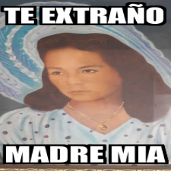 Meme Personalizado - Te extraño Madre mia - 31937060