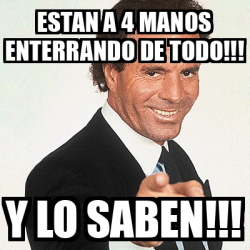 Meme Julio Iglesias - Estan a 4 manos enterrando de todo!!! Y lo saben ...