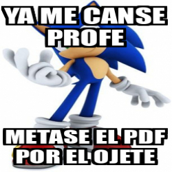 Meme Personalizado - Ya me canse profe Metase el pdf por el ojete ...
