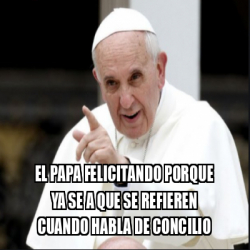 Meme Personalizado - EL PAPA felicitando PORQUE YA SE A QUE SE REFIEREN ...
