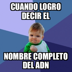 Meme Bebe Exitoso - CUANDO LOGRO DECIR el nombre completo del ADN ...