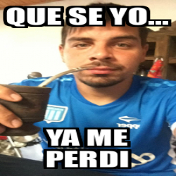 Meme Personalizado - QUE SE YO... YA ME PERDI - 31939829