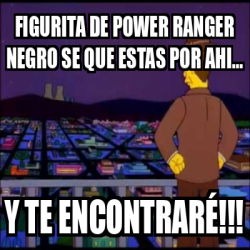 Meme Personalizado - Figurita de power ranger negro se que estas por ...