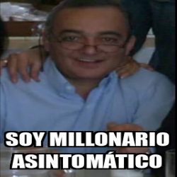 Meme Personalizado - Soy millonario asintomático - 31941889