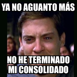 Meme crying peter parker - Ya no aguanto más No he terminado mi ...