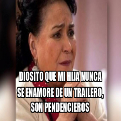 Meme Personalizado - Diosito que mi hija nunca se enamore de un ...