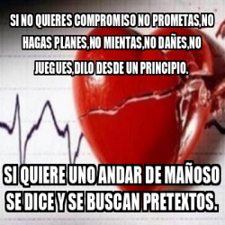 Meme Personalizado - Si no quieres compromiso no prometas,no hagas ...