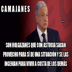 Meme Personalizado - c a m a j a n e s . son holgazanes que con astucia ...