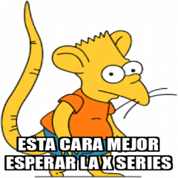 Meme Personalizado - ESTA CARA MEJOR ESPERAR LA X SERIES - 31943805
