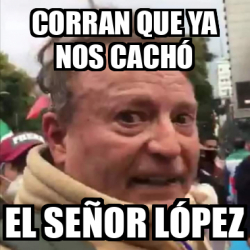Meme Personalizado - Corran que ya nos cachó El señor López - 31943947