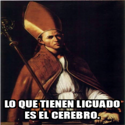 Meme Personalizado - Lo que tienen licuado es el cerebro. - 31943983