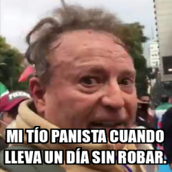 Meme Personalizado - Mi tío panista cuando lleva un día sin robar ...