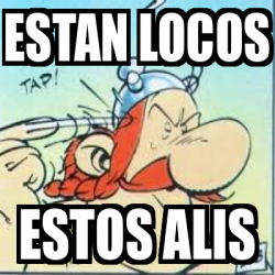 Meme Personalizado - Estan locos Estos alis - 31944777
