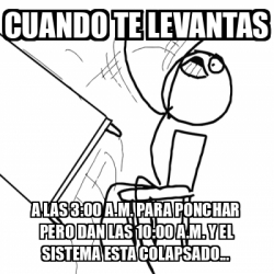Meme Desk Flip Rage Guy - Cuando te levantas A las 3:00 a.m. para ...