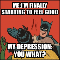 Meme Batman slaps Robin - Me:I'm finally starting to feel good my ...