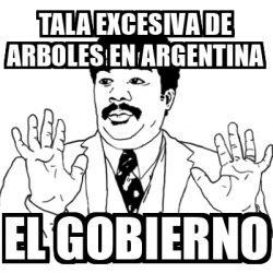 Meme Ay Si - tala excesiva de arboles en argentina el gobierno - 31948568