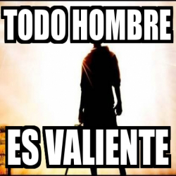 Meme Personalizado - Todo hombre Es valiente - 31948572