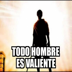 Meme Personalizado - Todo hombre Es valiente - 31948574