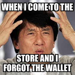 Meme Jackie Chan - when i come to the store and i forgot the wallet ...