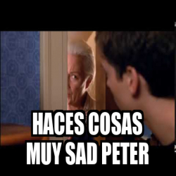 Meme Personalizado - HaceS cosas muy sad peter - 31949604