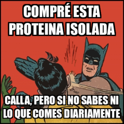 Meme Batman slaps Robin - compré esta proteina isolada calla, pero si ...