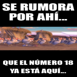 Meme Personalizado - Se rumora por ahí... Que el número 18 ya está aquí ...