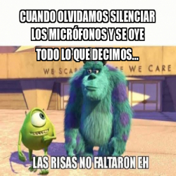 Meme Personalizado - Cuando olvidamos silenciar los micrófonos y se oye ...